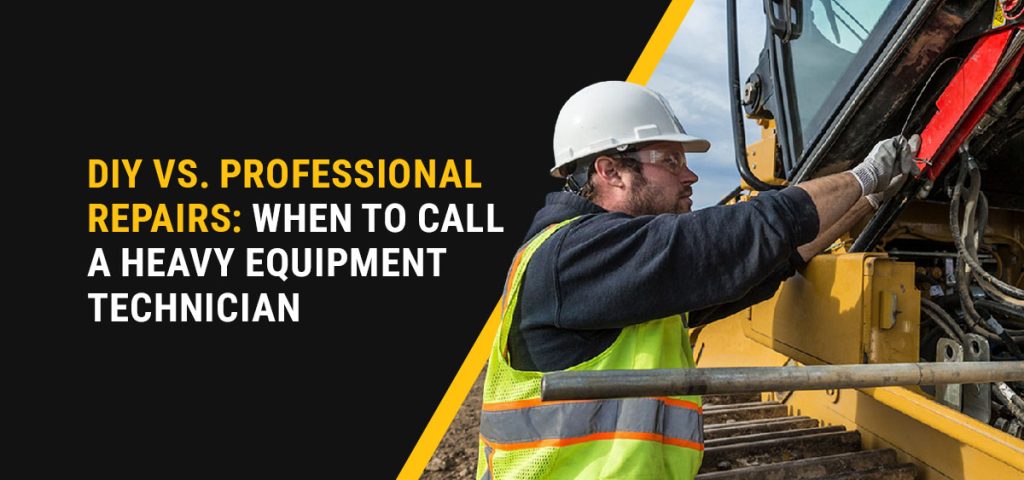 DIY vs. Professional Repairs: When to Call a Heavy Equipment Technician